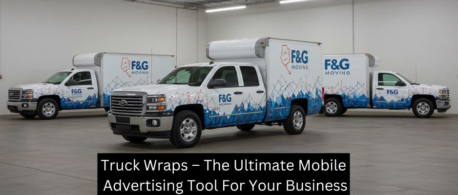 Truck Wraps – The Ultimate Mobile Advertising Tool For Your Business ...